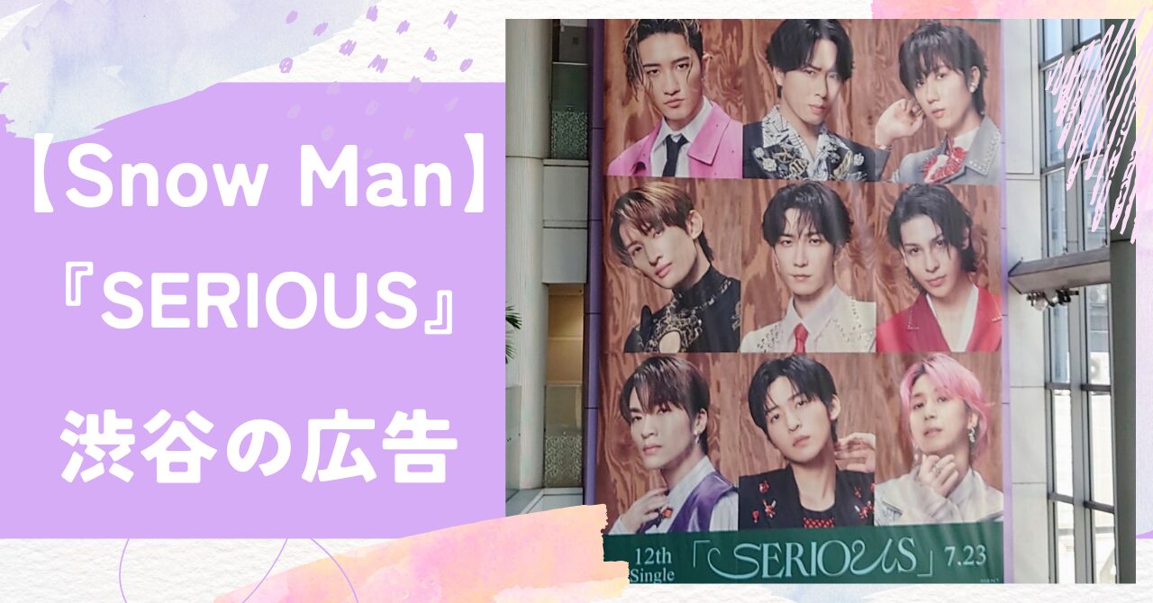 【Snow Man×SERIOUS】渋谷の広告どこ？場所や期間のまとめ | 気になるreport